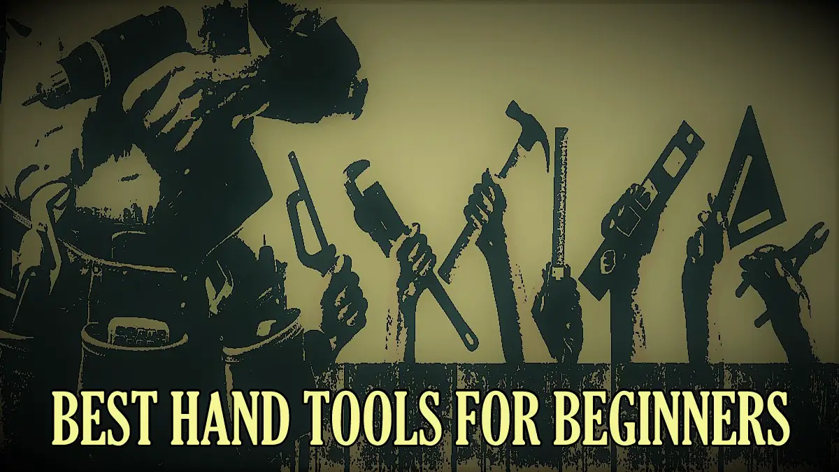 Best Hand Tools for Beginners to Complete Tasks Easily - Tools Topics