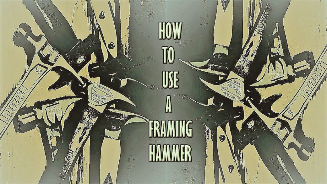 How to Use A Framing Hammer Properly - Tools Topics