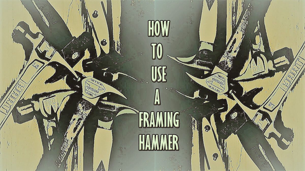 How to Use A Framing Hammer Properly - Tools Topics