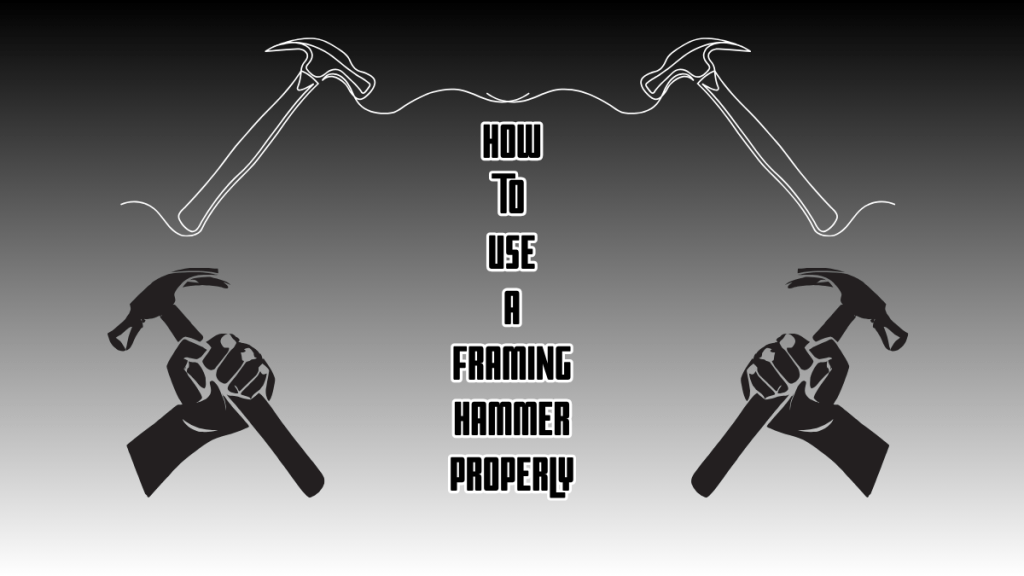 How to Use A Framing Hammer Properly - Tools Topics