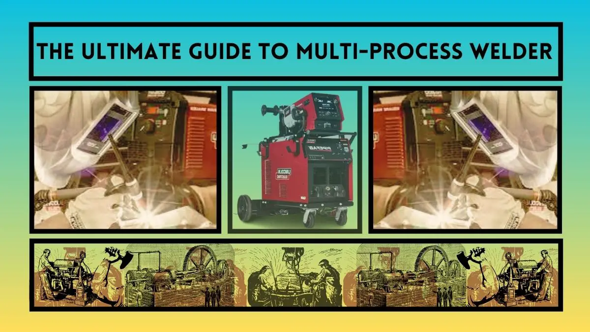 The Ultimate Guide to Multi Process Welder - Tools Topics