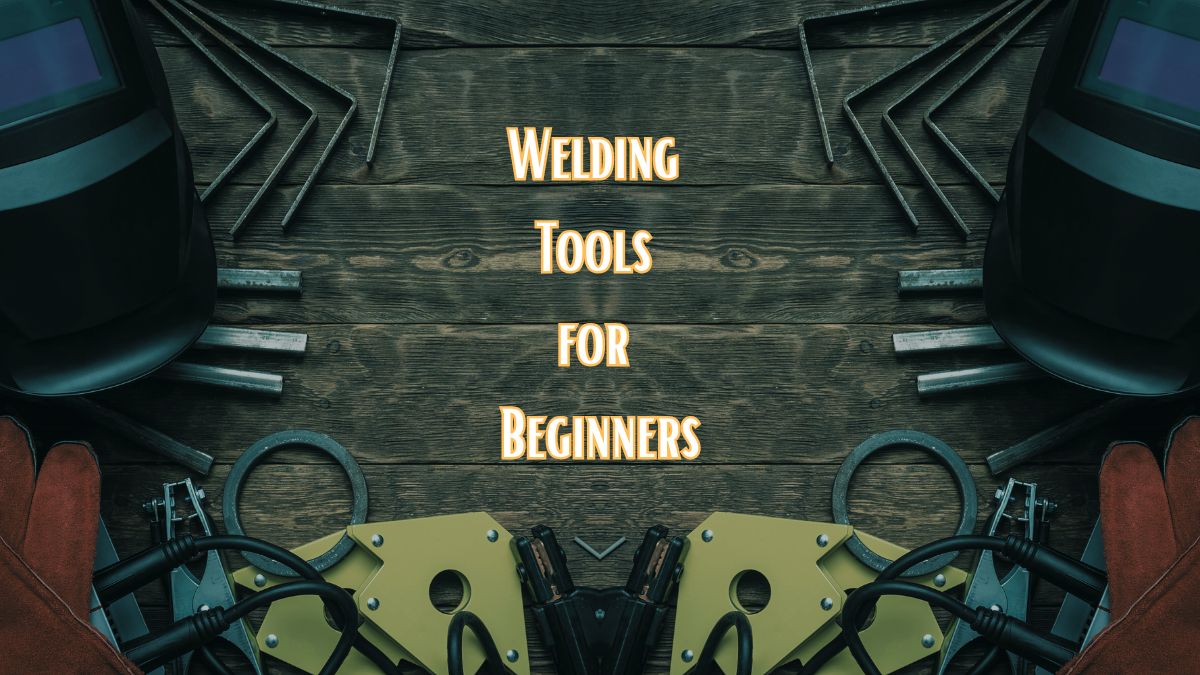 The Ultimate Welding Tools for Beginners - Tools Topics