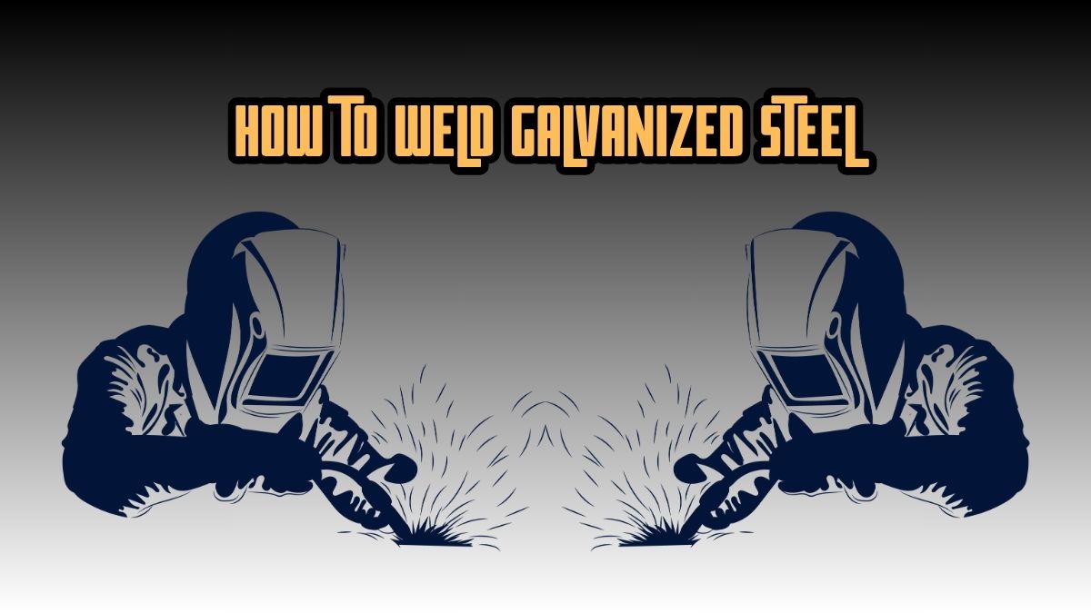 How to Weld Galvanized Steel Like a Pro - Tools Topics