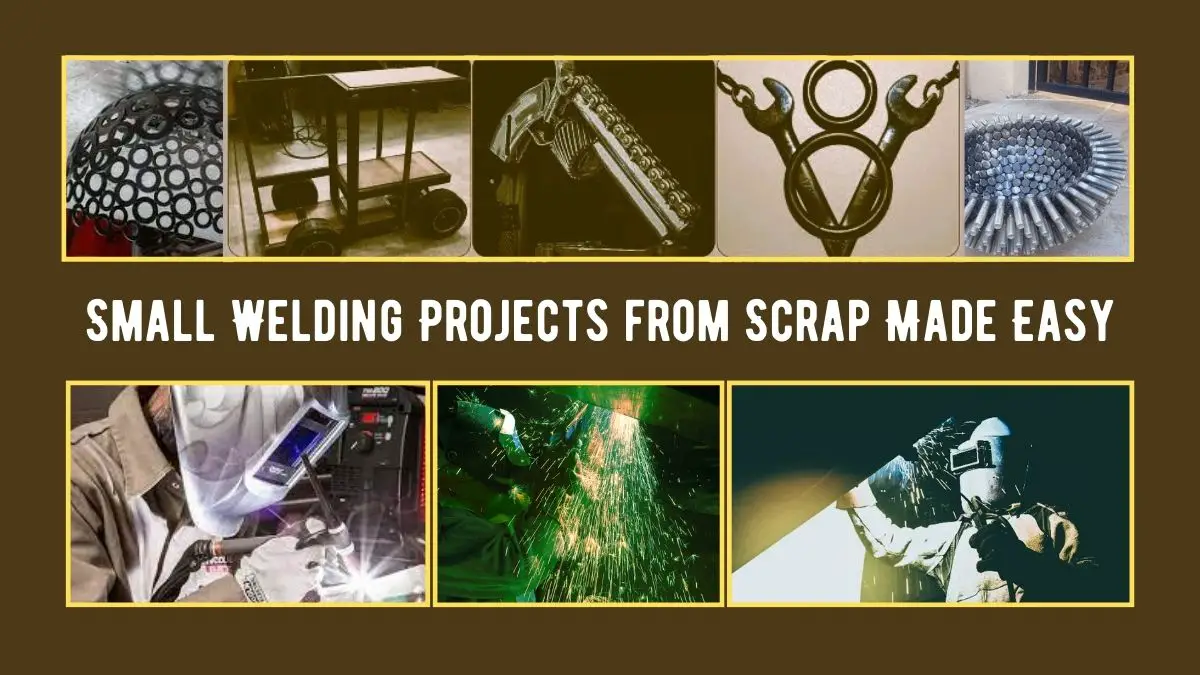 Small Welding Projects from Scrap Made Easy: DIY Mastery - Tools Topics