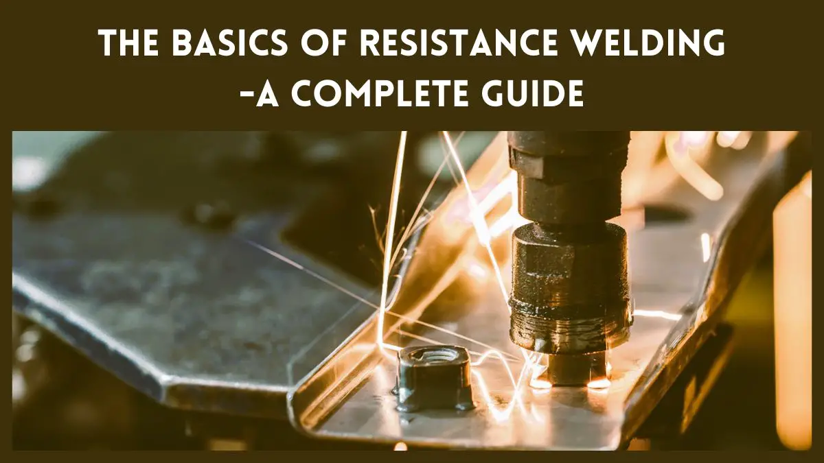 The Basics of Resistance Welding - A Complete Guide - Tools Topics