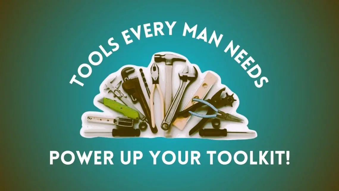 Tools Every Man Needs: Power Up Your Toolkit! - Tools Topics