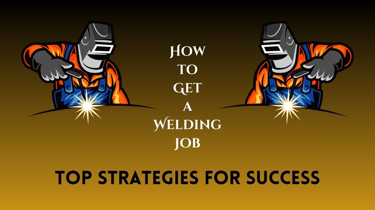How to Get a Welding Job: Top Strategies for Success - Tools Topics