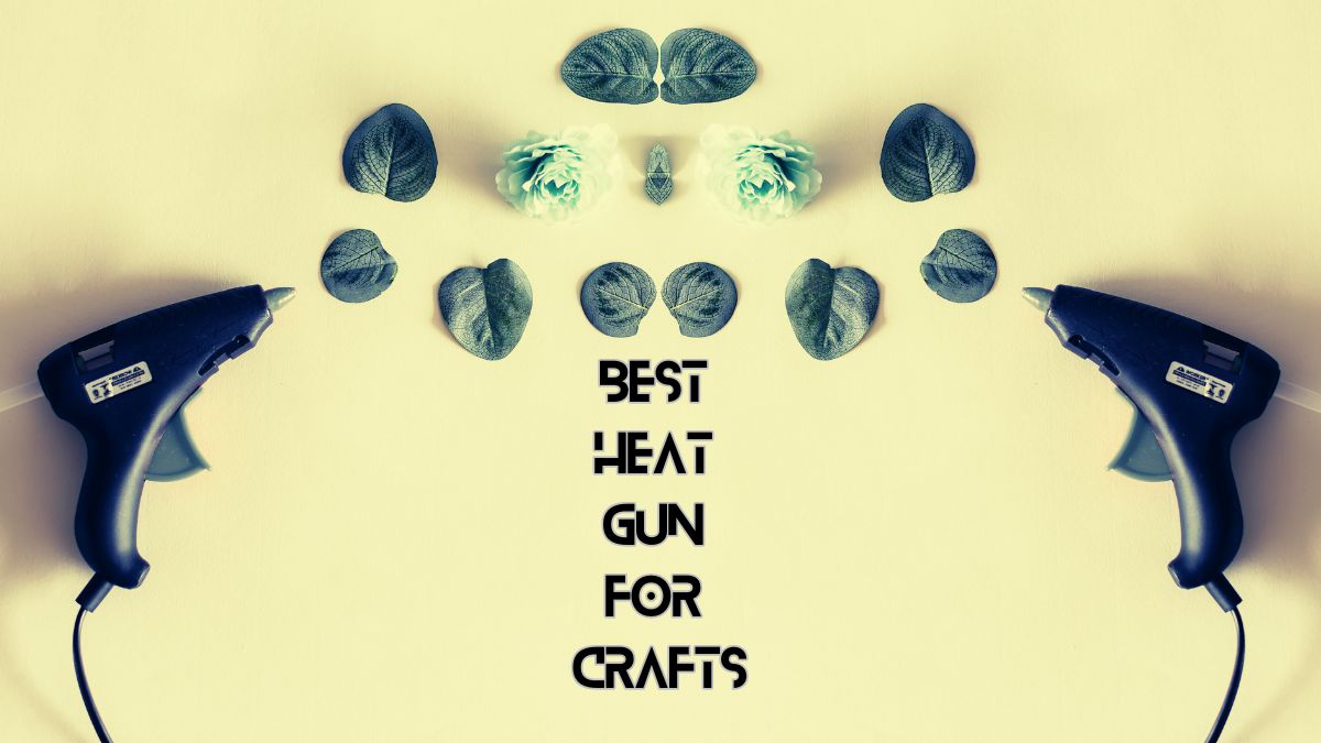 Best Heat Gun for Crafts: Unleash Your Creativity with Precision ...