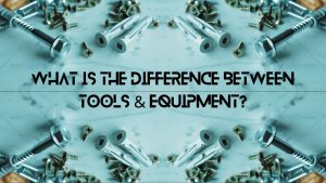 What is the Difference between Tools And Equipment? Unveiled Secrets ...