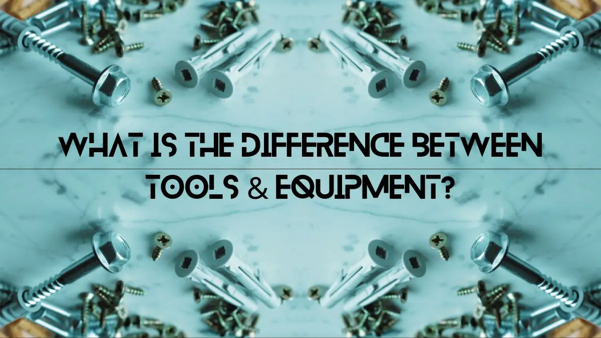 What is the Difference between Tools And Equipment? Unveiled Secrets ...