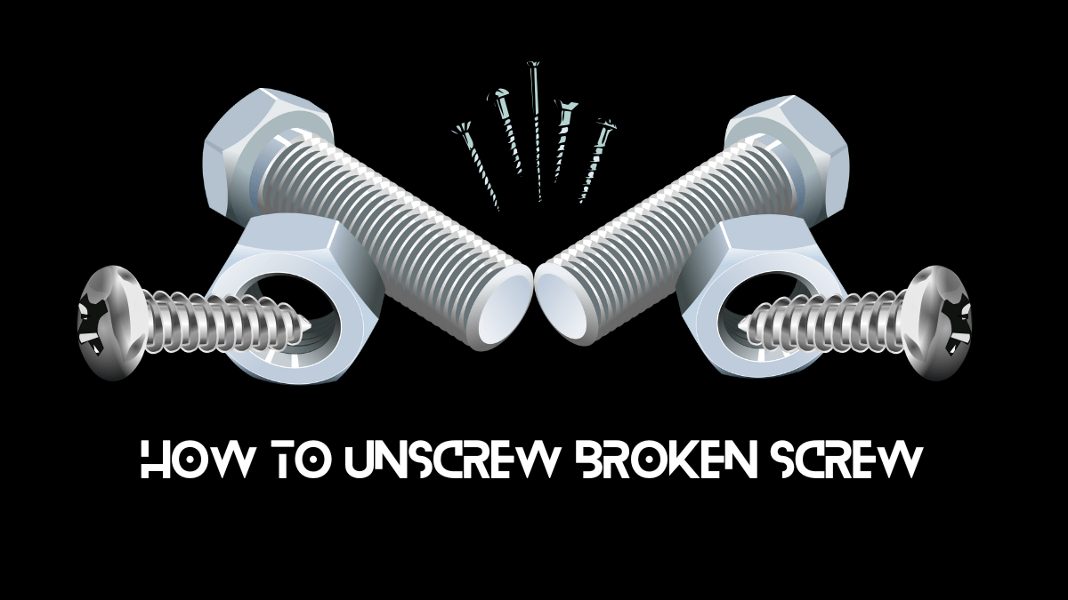 How to Unscrew Broken Screw: Expert Tips and Tricks - Tools Topics