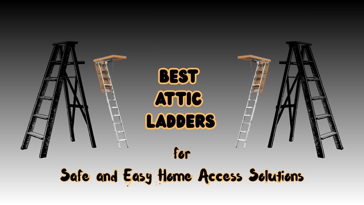 Best Attic Ladders for Safe and Easy Home Access Solutions - Tools Topics