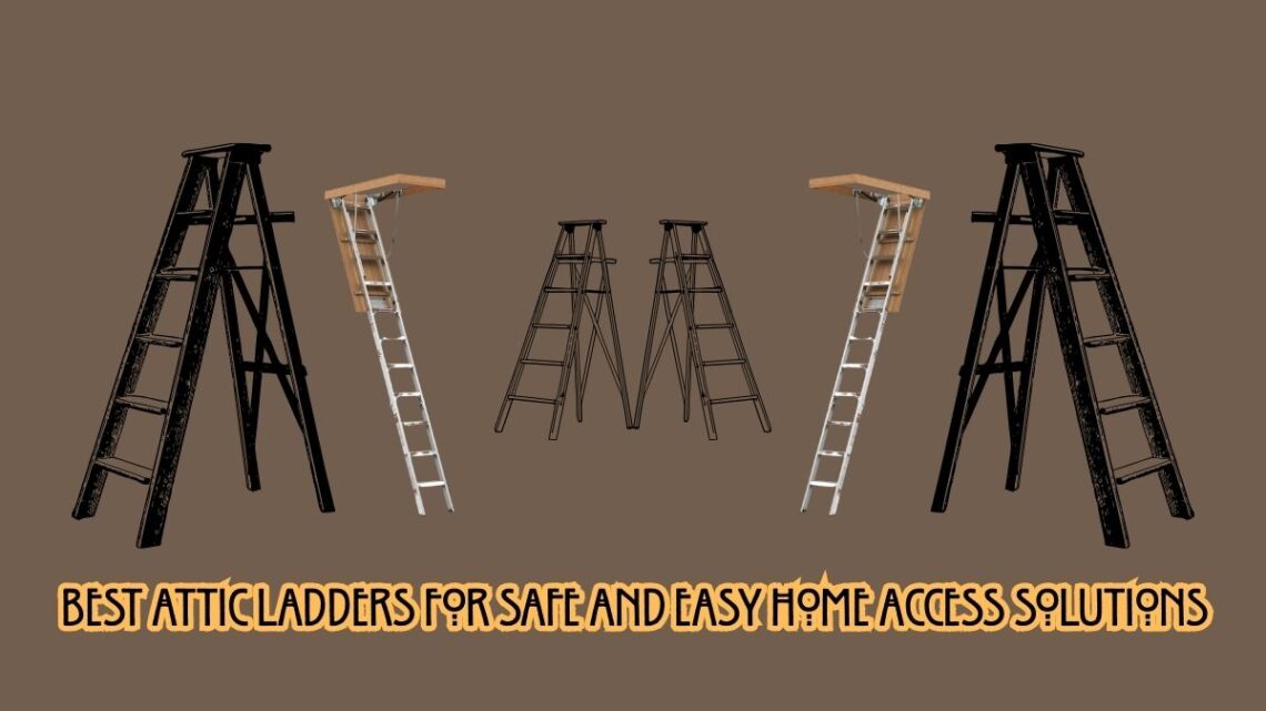 Best Attic Ladders for Safe and Easy Home Access Solutions - Tools Topics