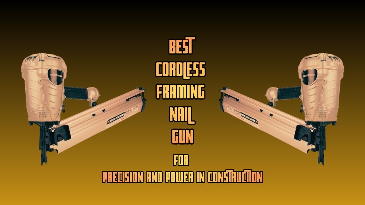 Best Cordless Framing Nail Gun for Precision and Power - Tools Topics