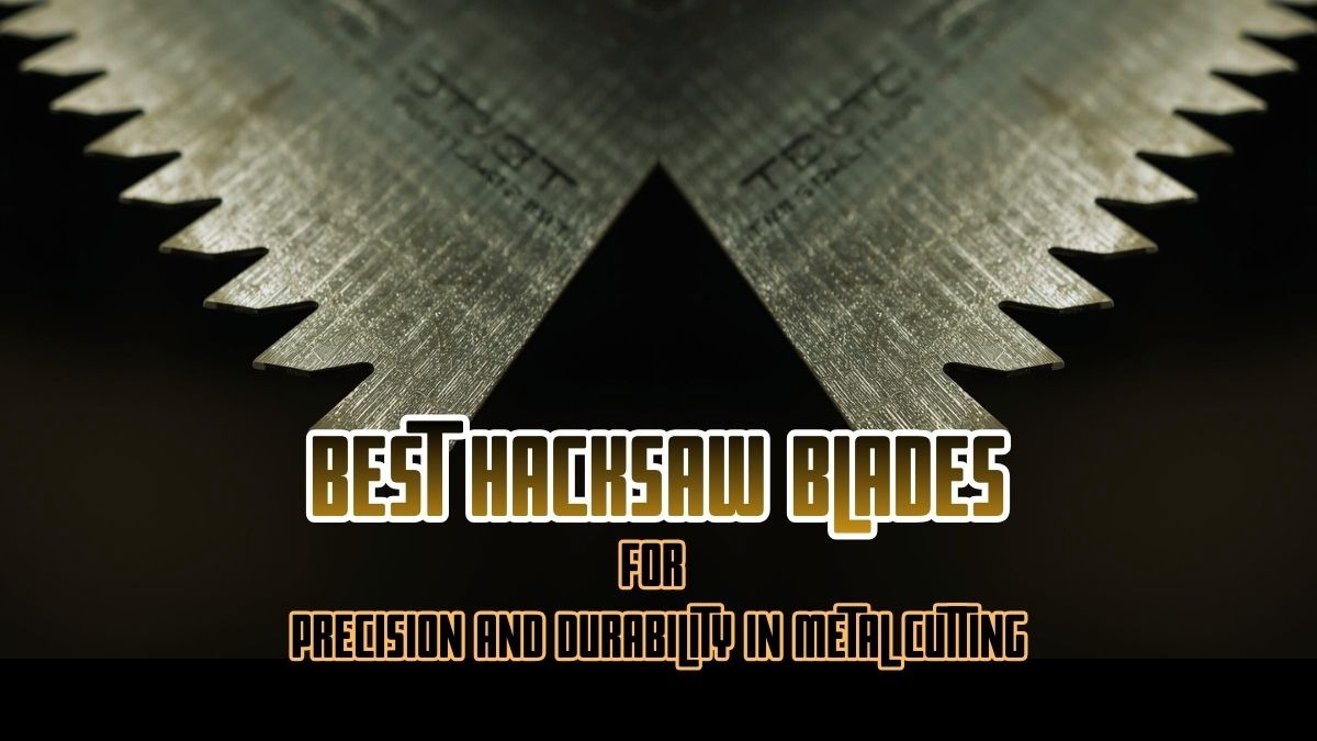 Best Hacksaw Blades for Precision and Durability in Metal Cutting ...
