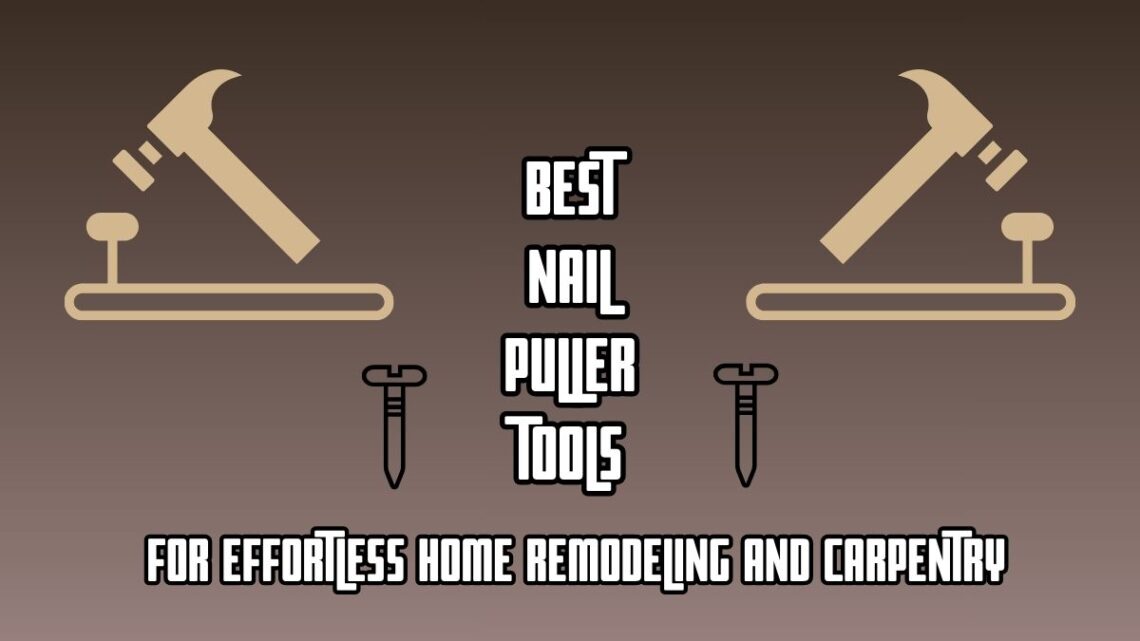 Best Nail Puller Tools for Effortless Home Remodeling and Carpentry ...